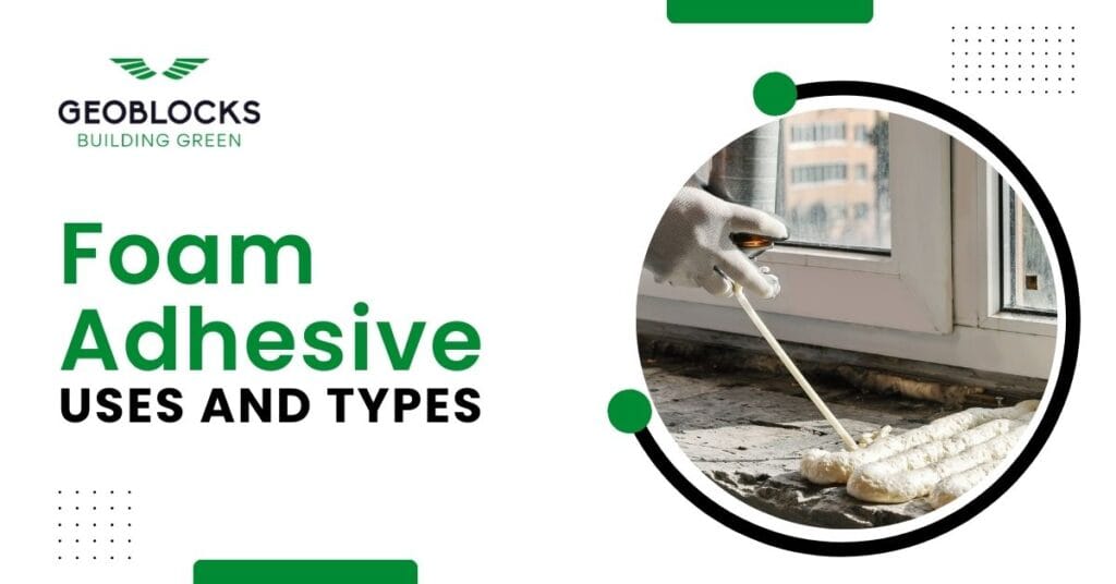 Understanding Foam Adhesive: Uses and Types : Geoblocks