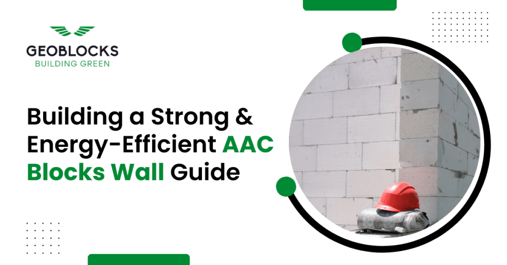 Building a Strong & Energy-Efficient AAC Blocks Wall Guide : Geoblocks